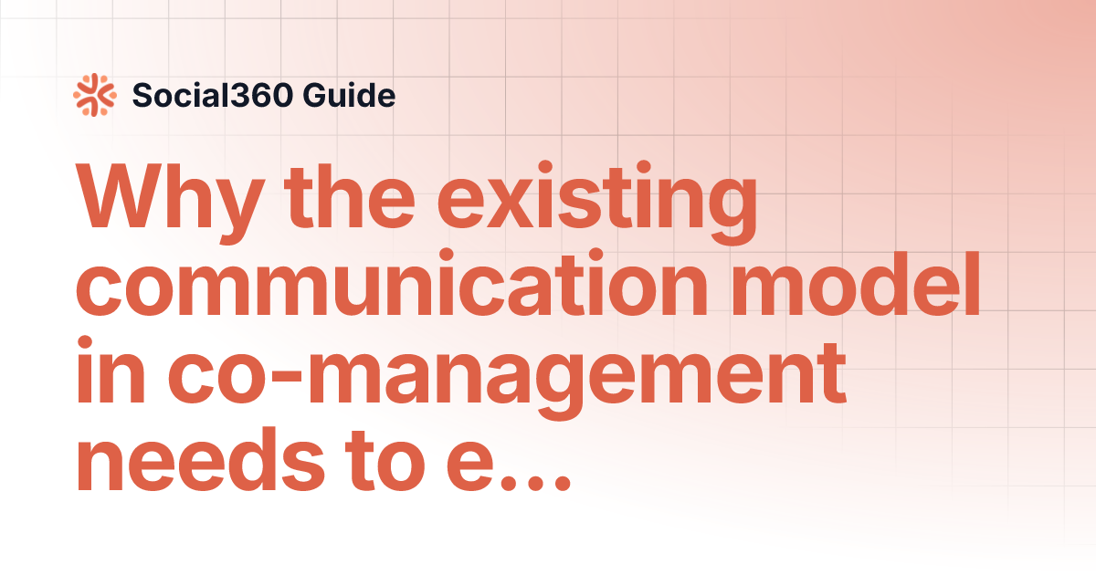 Why the existing communication model in co-management needs to evolve | Social360 Guide
